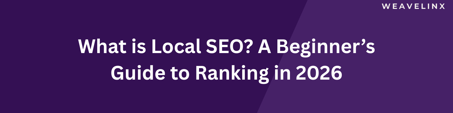 What is Local SEO? A Beginner’s Guide to Ranking in 2026 - Weavelinx